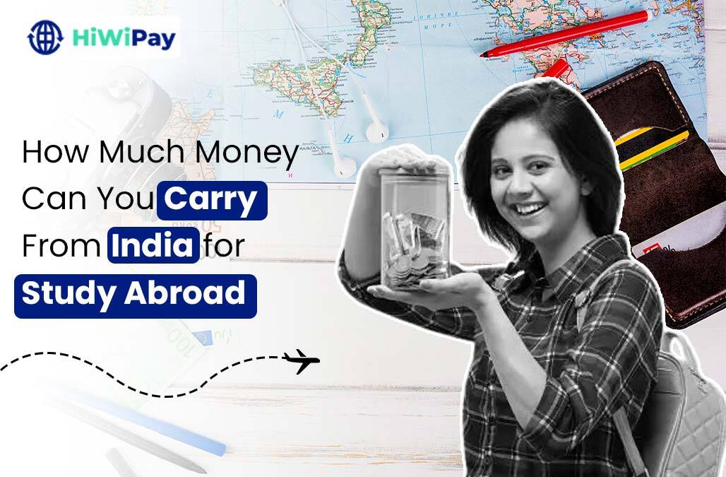 How Much Money Can You Carry From India to Study Abroad - HiWiPay